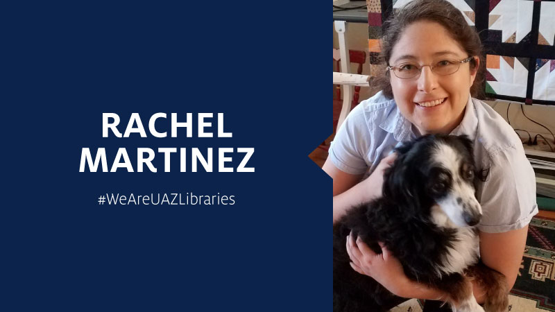 #WeAreUAZLibraries: Rachel Martinez | University of Arizona Libraries